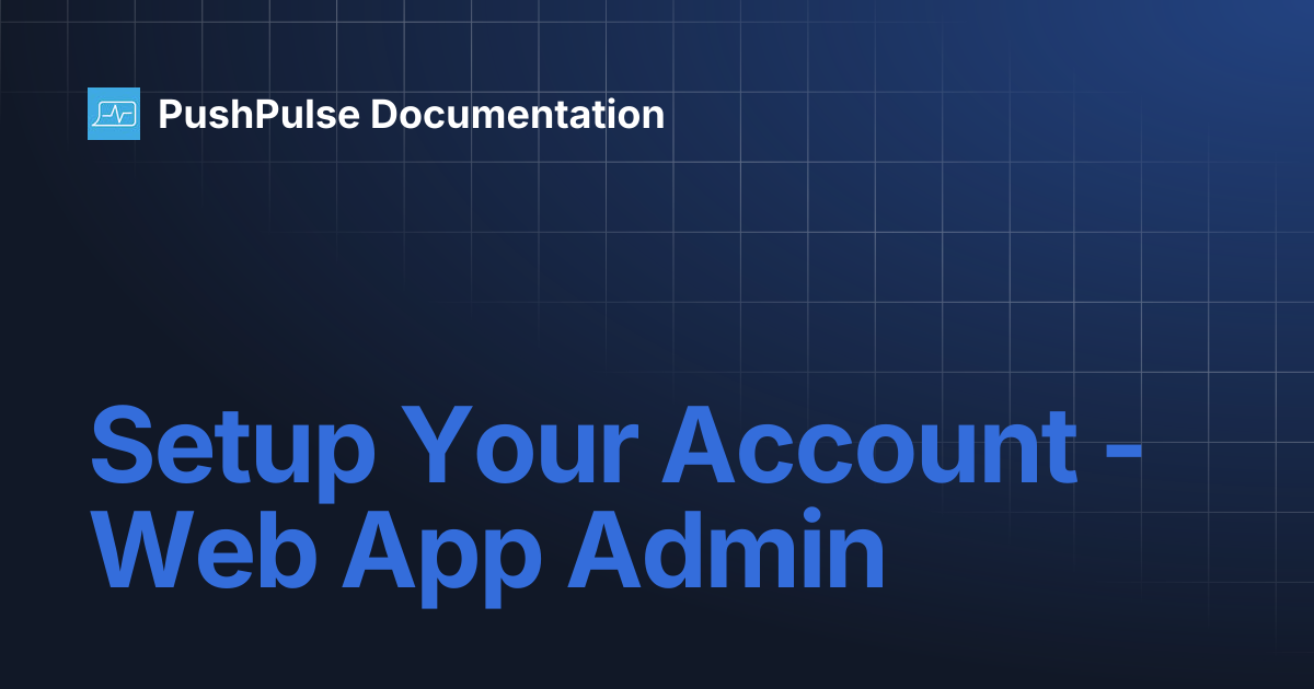 Setup Your Account - Web App Admin | PushPulse Documentation